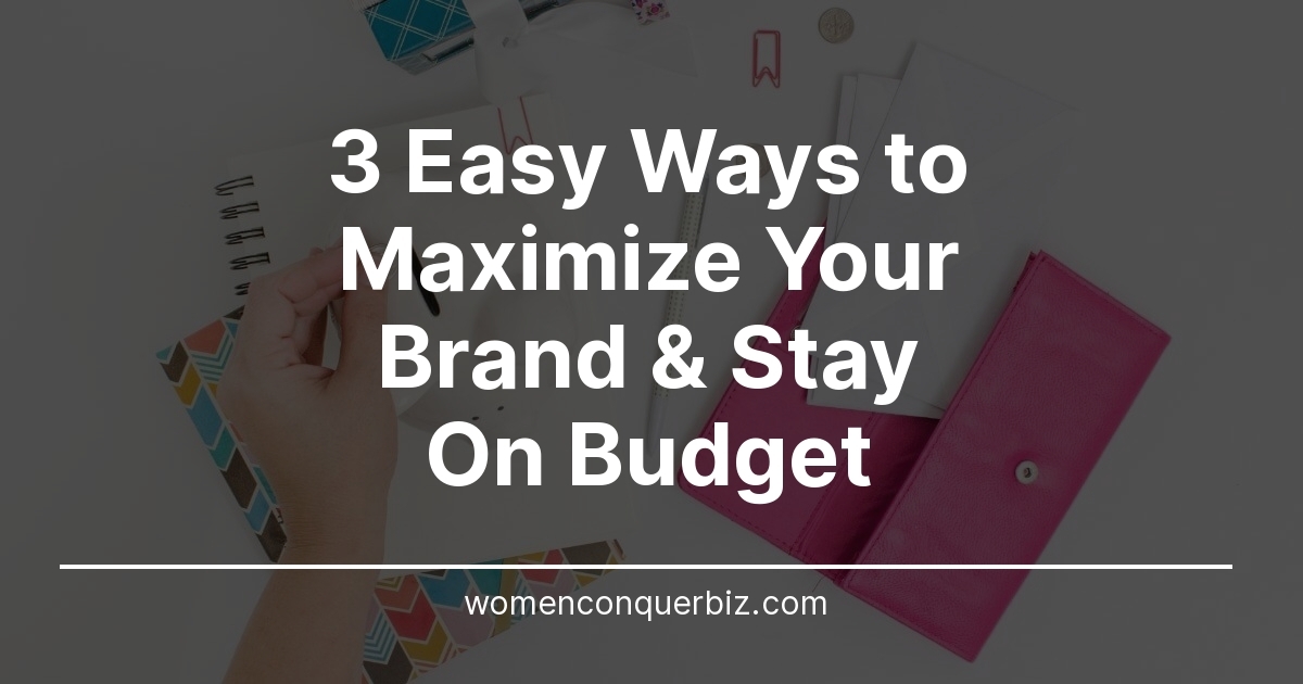 3 Easy Ways to Maximize Your Brand & Stay On Budget